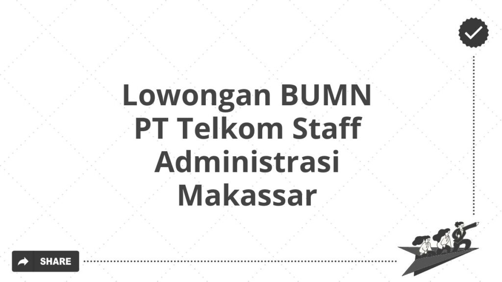 Lowongan BUMN PT Telkom Staff Administrasi Makassar Tahun 2025 (Apply Now)