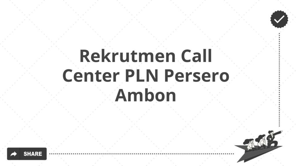 Kerja Sekarang Rekrutmen Call Center PLN Persero Ambon Tahun 2025
